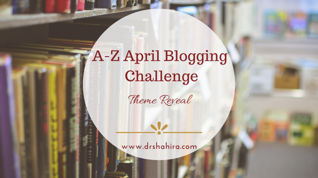A-Z April Blogging Challenge: Theme Reveal - Dr Shahira